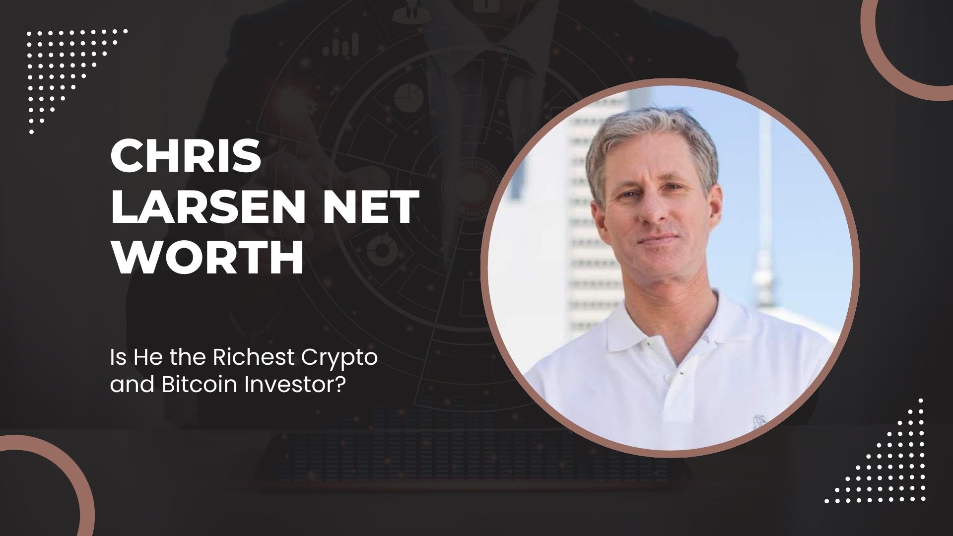 Chris Larsen Net Worth: Is He the Richest Crypto and Bitcoin Investor? Chris Larsen Net Worth: Is He the Richest Crypto and Bitcoin Investor?