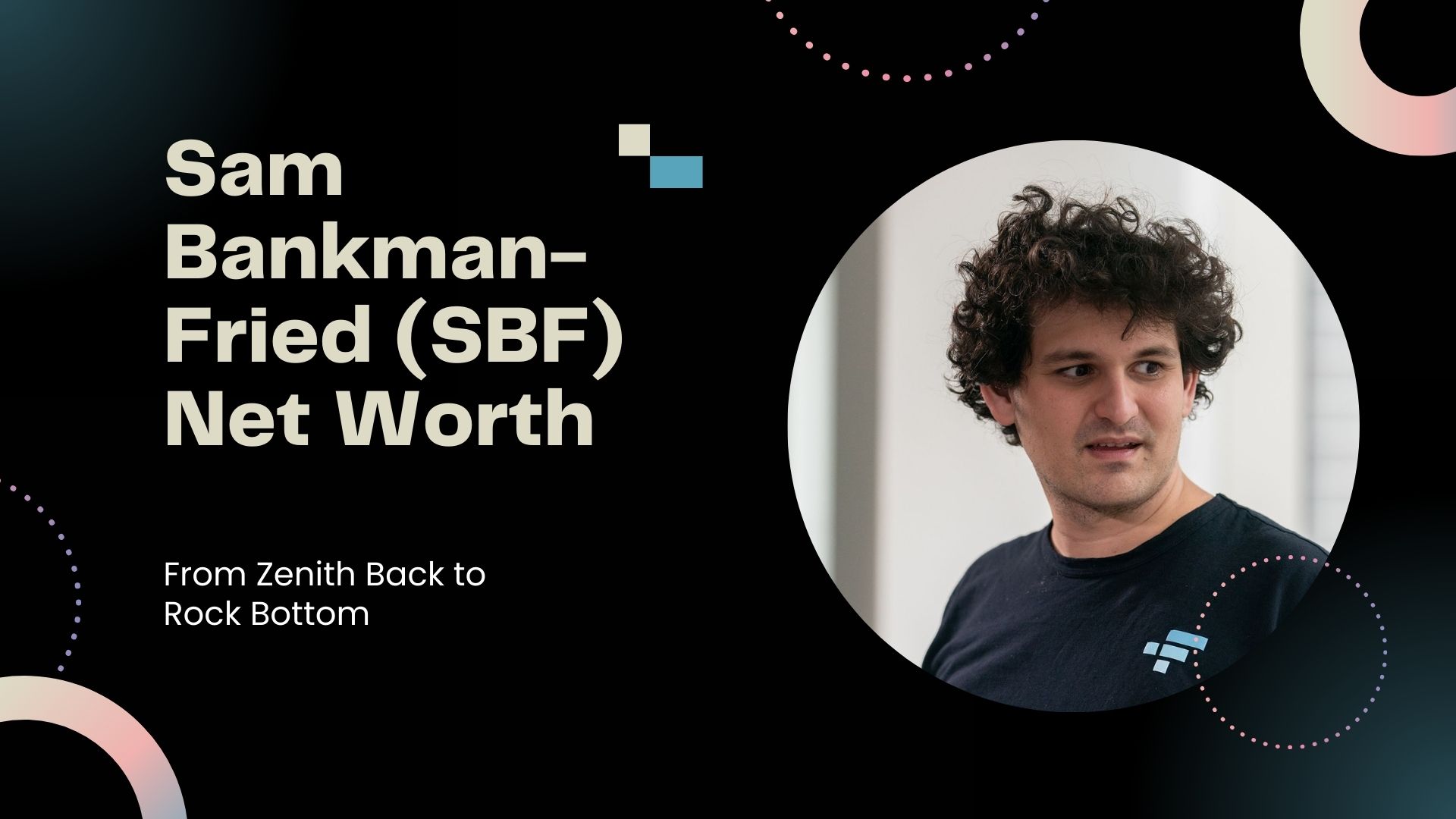 Sam Bankman-Fried (SBF) Net Worth: From Zenith Back to Rock Bottom